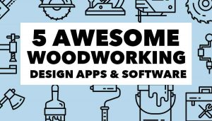 5 Awesome Woodworking Design Apps + Software Programs to Create Your ...