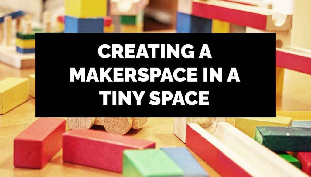 Creating a Makerspace in a Tiny Space | Builderology